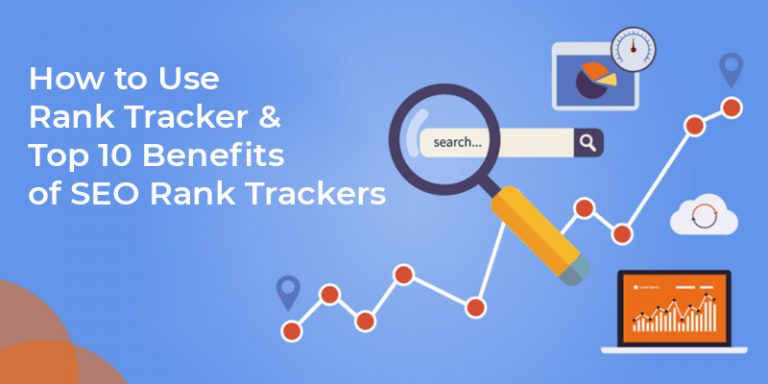 How to Use Rank Tracker & Top 10 Benefits of SEO Rank Trackers